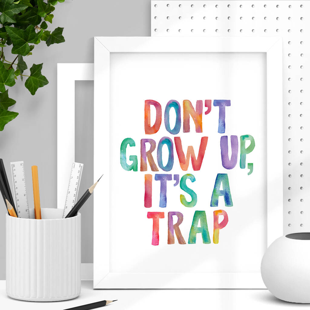 'Don't Grow Up It's A Trap' Typography Print By The Motivated Type | notonthehighstreet.com