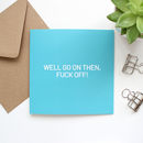 'go On Then, Fuck Off' Leaving Card By Purple Tree Designs ...