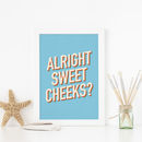 Alright Sweetcheeks? Typography Art Print By Tea One Sugar ...