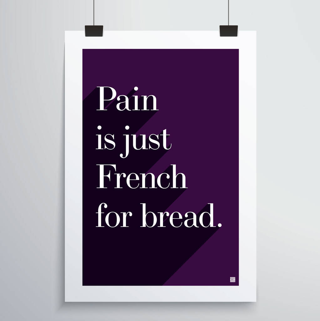 Pain Is Just French For Bread Print By Just My Type
