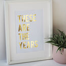 These Are The Years Typography Quote Gold Foil Print By Sweetlove Press ...