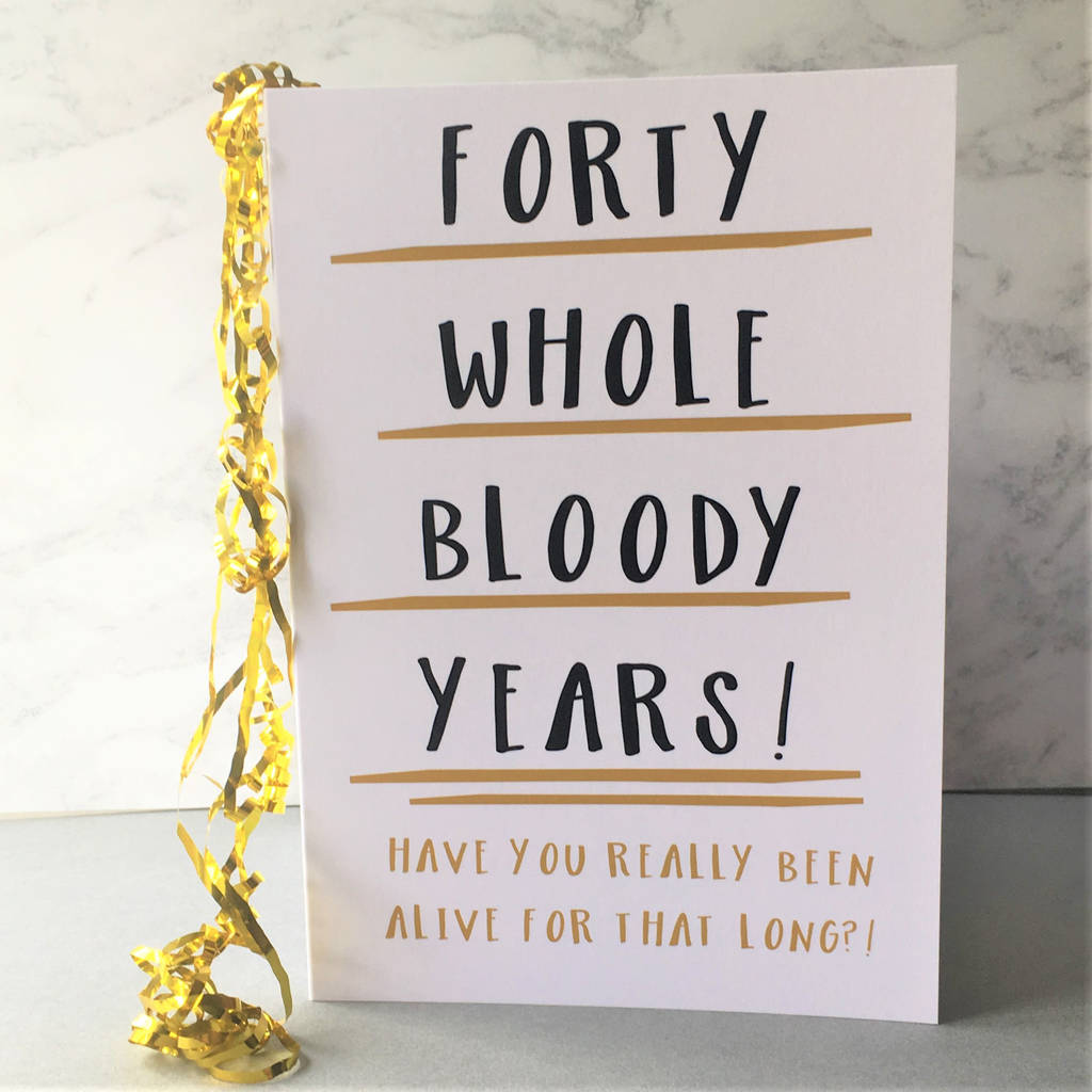 Funny 40th Birthday Card forty Whole Years By The New Witty 