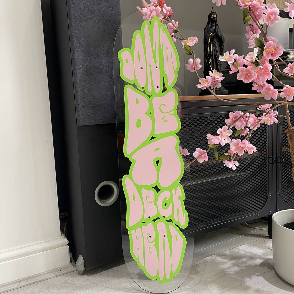 Don't Be A Deck Head Clear Acrylic Skateboard Deck By Yil Printworks ...