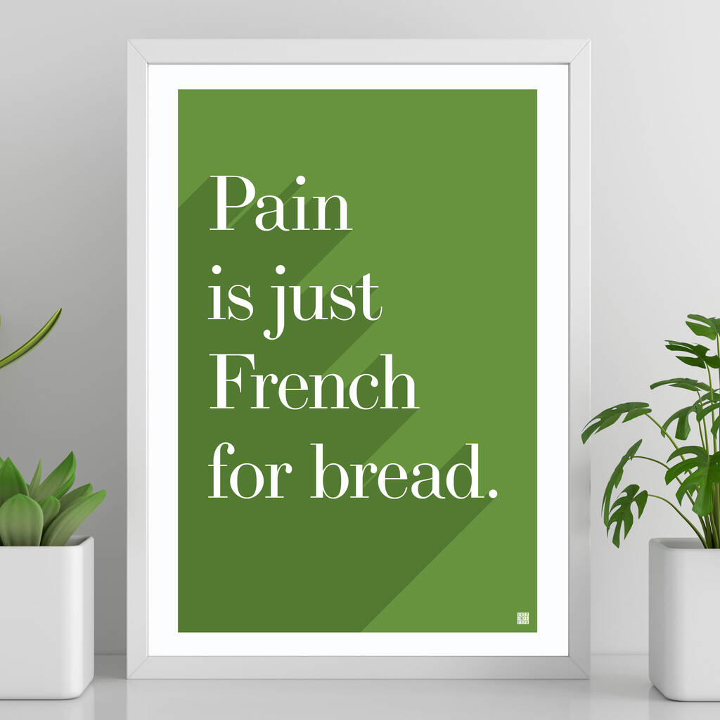Pain Is Just French For Bread Print By Just My Type