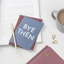 'bye then' funny new job and leaving card by twin pines creative ...