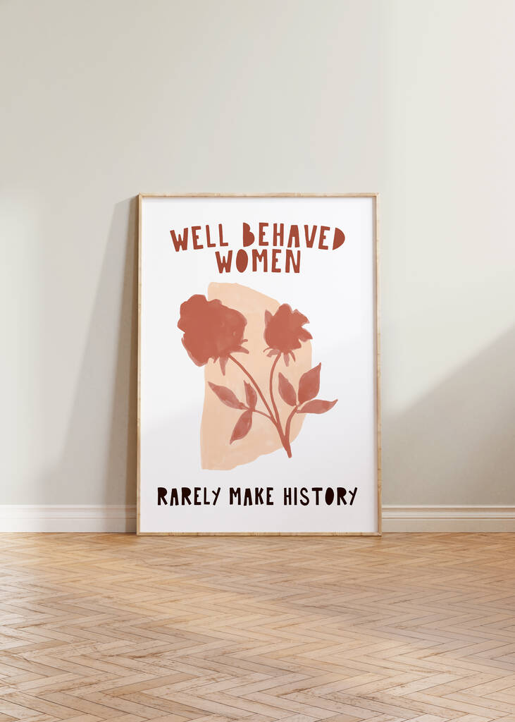 Feminist Well Behaved Women Rarely Make History Print By Lune Club | notonthehighstreet.com