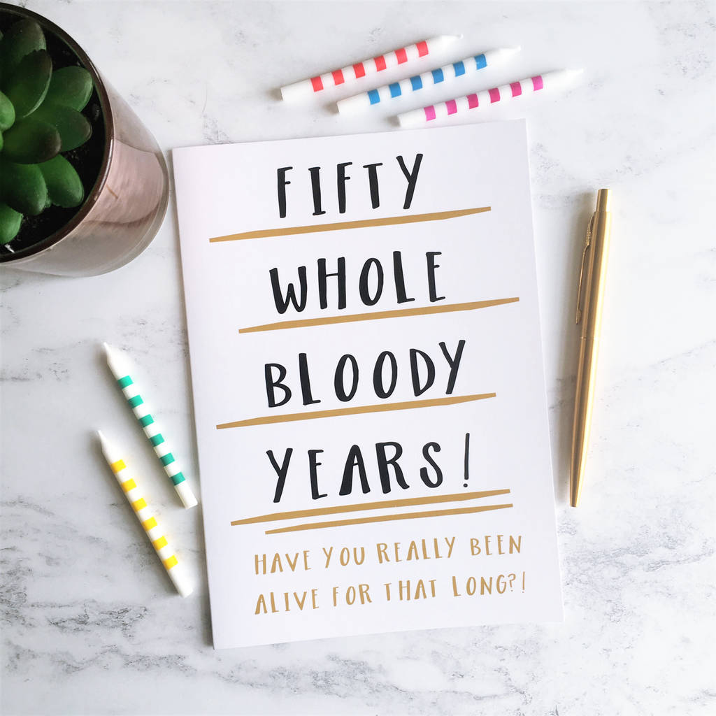 funny 50th birthday card 'fifty whole years' by the new witty | notonthehighstreet.com