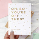 Funny Leaving 'oh, So You're Off' Gold Foil Card By Bookishly ...