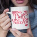 Bring Me Tea And I Will Love You Personalised Mug By Tea Please ...