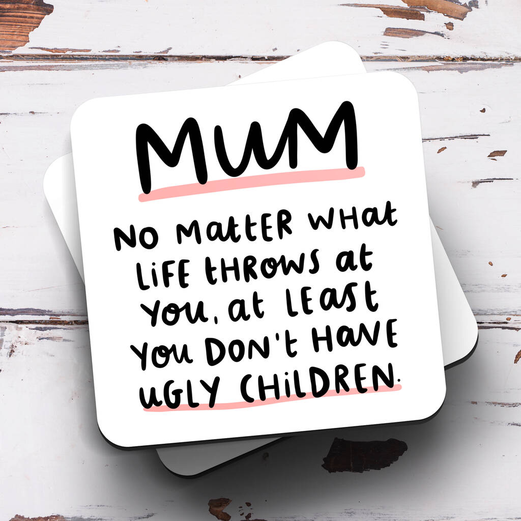 'You Don't Have Ugly Children Mum' Coaster By Arrow Gift Co ...