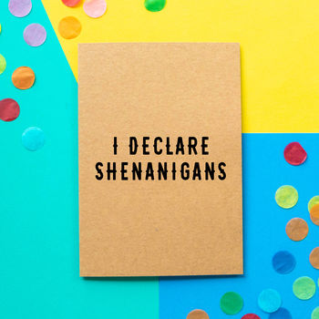 'i Declare Shenanigans' Funny Birthday Card By Bettie Confetti | notonthehighstreet.com