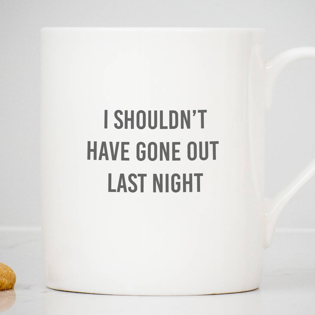 'Shouldn't Have Gone Out' Hangover China Mug By Slice of Pie Designs ... 'Shouldn't Have Gone Out' Hangover China Mug By Slice of Pie Designs ...