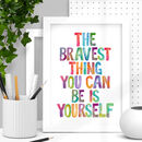 'bravest Thing You Can Be Is Yourself' Print By The Motivated Type ...