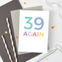 '39 Again' 40th Birthday Card By Studio 9 Ltd | notonthehighstreet.com