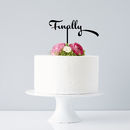 Calligraphy 'finally' Wedding Cake Topper By Sophia Victoria Joy ...